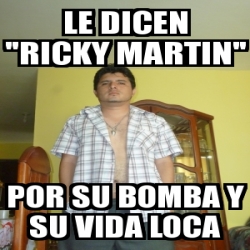 Meme Personalizado - le dicen "ricky martin" por su bomba y su vida ...