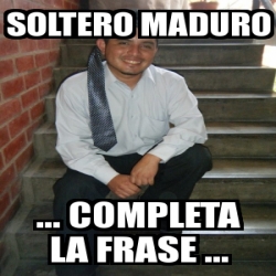 Meme Personalizado - soltero maduro ... completa la frase ... - 2937307