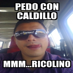 Meme Personalizado - Pedo con caldillo mmm...ricolino - 2944009
