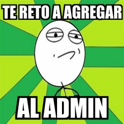 Meme Challenge Accepted - te reto a agregar al admin - 2945278