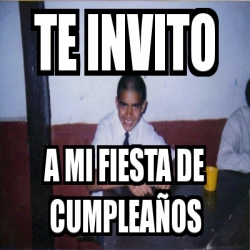 Meme Personalizado - te invito a mi fiesta de cumpleaÃ±os - 2953000