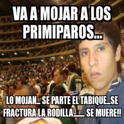 Meme Personalizado - va a mojar a los primiparos... lo mojan... se ...