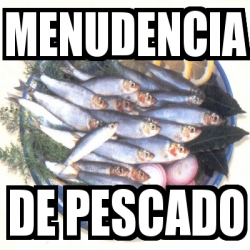 Meme Personalizado - Menudencia De pescado - 2955773