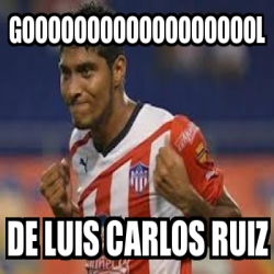 Meme Personalizado - gooooooooooooooooool de luis carlos ruiz - 2962874