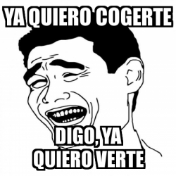 Meme Yao Ming 2 - YA QUIERO COGERTE DIGO, YA QUIERO VERTE - 2963748