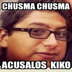 Meme Personalizado - Chusma Chusma Acusalos kiko - 2964729