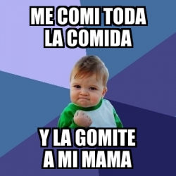 Meme Bebe Exitoso - me comi toda la comida y la gomite a mi mama - 2970756