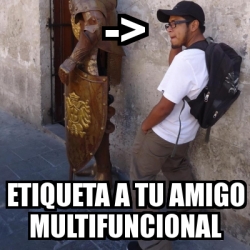 Meme Personalizado - -> etiqueta a tu amigo multifuncional - 2975986