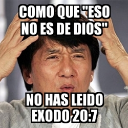 Meme Jackie Chan - como que "eso no es de Dios" no has leido exodo 20:7 ...