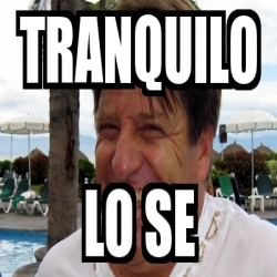 Meme Personalizado - Tranquilo Lo se - 2978304
