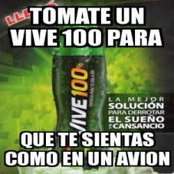 Meme Personalizado - tomate un vive 100 para que te sientas como en un ...