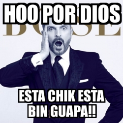 Meme Personalizado - hoo por dios esta chik esta bin guapa!! - 2991049