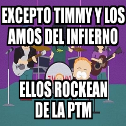 Meme Personalizado - excepto timmy y los amos del infierno ellos ...