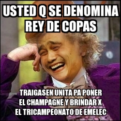 Meme Yao Wonka - Usted q se denomina rey de copas Traigasen unita pa ...