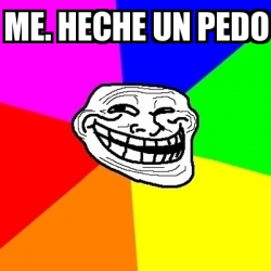 Meme Troll - me. heche un pedo - 20014246