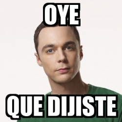 Meme Sheldon Cooper - oye que dijiste - 20019525