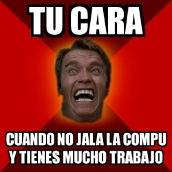 Meme Arnold - tu cara cuando no jala la compu y tienes mucho trabajo ...
