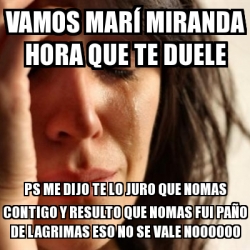 Meme Problems - Vamos MarÃ­ Miranda hora que te duele Ps me dijo te lo ...