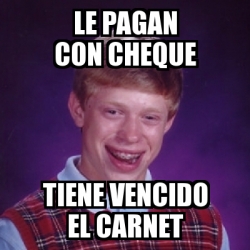 Meme Bad Luck Brian - le pagan con cheque tiene vencido el carnet ...