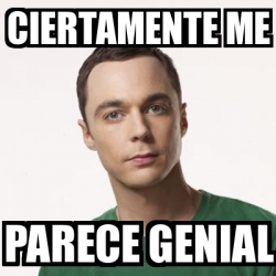 Meme Sheldon Cooper - ciertamente me parece genial - 20116807