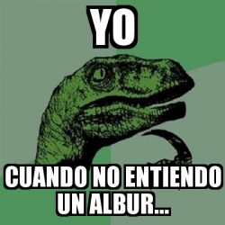 Meme Filosoraptor - Yo Cuando no entiendo un albur... - 20119278