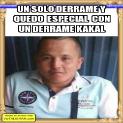 Meme Personalizado - un solo derrame y quedo especial con un derrame ...