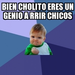 Meme Bebe Exitoso - bien cholito eres un genio a rrir chicos - 20124064