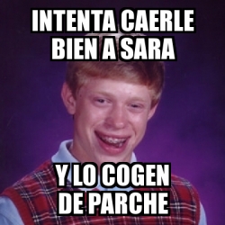 Meme Bad Luck Brian - intenta caerle bien a sara y lo cogen de parche ...