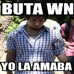 Meme Personalizado - buta wn yo la amaba - 20151808
