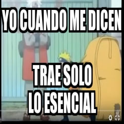 Meme Personalizado - yo cuando me dicen trae solo lo esencial - 20151907