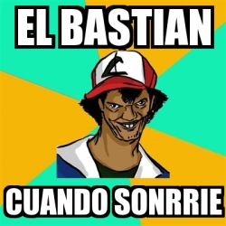 Meme Ash Pedreiro - el Bastian cuando sonrrie - 20157547