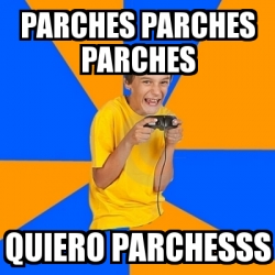 Meme Annoying Gamer Kid - Parches parches parches Quiero parchesss ...