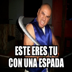 Meme Personalizado - este eres tu con una espada - 20163016