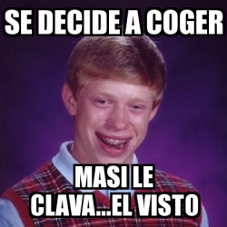 Meme Bad Luck Brian - Se decide a coger Masi le clava...el visto - 20163462