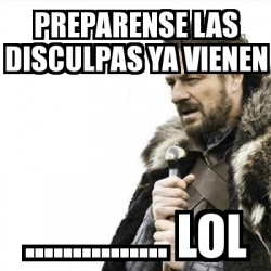 Meme Prepare Yourself - PREPARENSE LAS DISCULPAS YA VIENEN ...