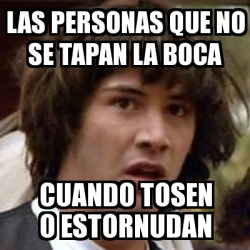 Meme Keanu Reeves - LAS PERSONAS QUE NO SE TAPAN LA BOCA CUANDO TOSEN O ...