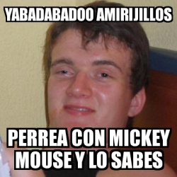 Meme Stoner Stanley - yabadabadoo amirijillos perrea con mickey mouse y ...
