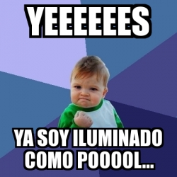 Meme Bebe Exitoso - Yeeeeees Ya soy iluminado como pooool... - 20204029