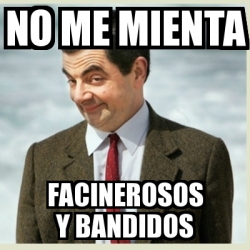 Meme Mr Bean - No me mienta facinerosos y bandidos - 20207423