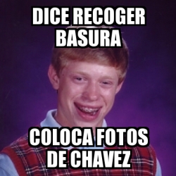 Meme Bad Luck Brian - dICE recoger BaSURA Coloca fotos de chavez - 20221125