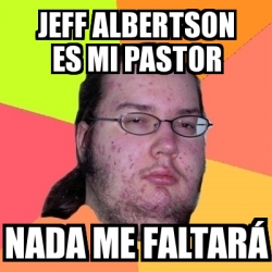 Meme Friki - Jeff Albertson es mi pastor nada me faltarÃ¡ - 20225526