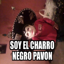 Meme Personalizado - soy el charro negro pavon - 20225985