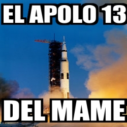 Meme Personalizado - EL APOLO 13 DEL MAME - 20243255