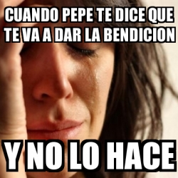 Meme Problems - cuando pepe te dice que te va a dar la bendicion y no ...