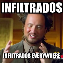 Meme Ancient Aliens - Infiltrados infiltrados everywhere - 20251027