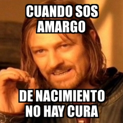 Meme Boromir - cuando sos amargo de nacimiento no hay cura - 20260678