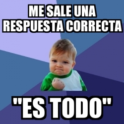 Meme Bebe Exitoso - Me sale una respuesta correcta "es todo" - 20266822
