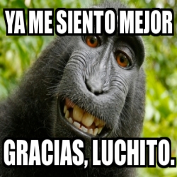 Meme Personalizado - Ya me siento mejor gracias, Luchito. - 20268471