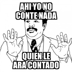 Meme Ay Si - ahi yo no conte nada quien le ara contado - 20269038