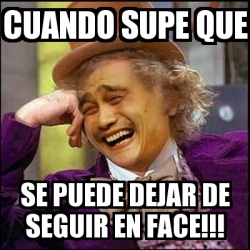 Meme Yao Wonka - cuando supe que se puede dejar de seguir en face!!! - 20272868